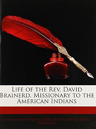 Life of the Rev. David Brainerd, Missionary to the American Indians ...