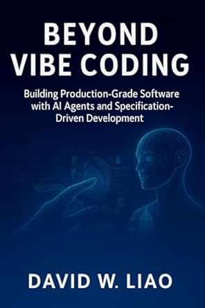 Beyond Vibe Coding: Building Production-Grade Software with AI Agents and Specification-Driven ...