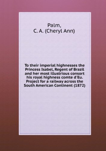 To their imperial highnesses the Princess Isabel, Regent of Brazil and ...