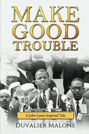 MAKE GOOD TROUBLE! A John Lewis Inspired Tale: Malone, Duvalier ...