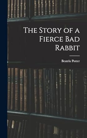 The Story of a Fierce bad Rabbit: Potter, Beatrix: 9781016040679 ...