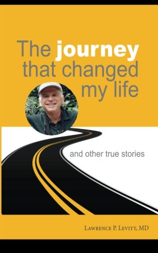 The journey that changed my life: and other true stories: Levitt MD ...