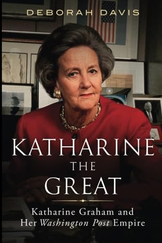 Katharine the Great: Katharine Graham and Her Washington Post Empire ...
