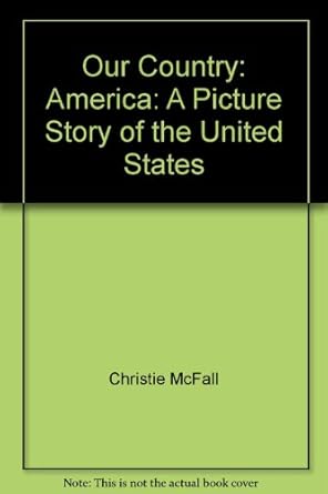 Our Country: America: A Picture Story of the United States: Mcfall ...
