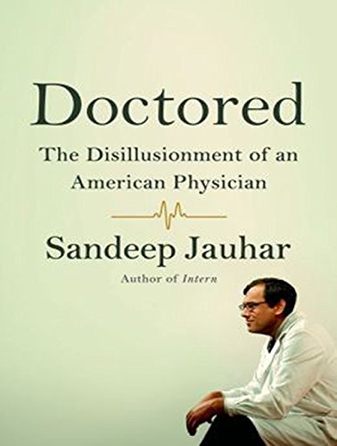 Doctored: The Disillusionment of an American Physician: Jauhar, Sandeep ...