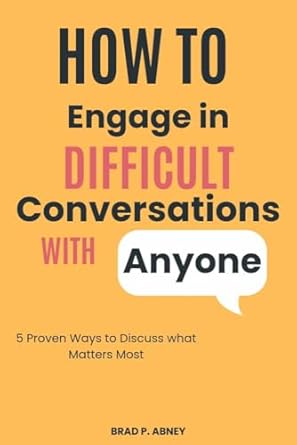 How to Engage in Difficult Conversations with Anyone: 5 Proven Ways to ...