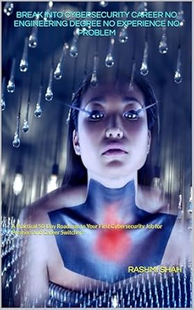 Break into Cybersecurity Career No Engineering Degree No Experience No Problem: A Practical 50 ...