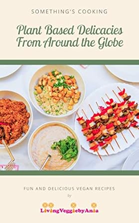 Plant Based Delicacies From Around the Globe: Fun and Delicious International Vegan Recipes ...