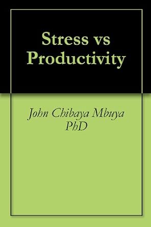 Stress vs Productivity eBook : Chibaya Mbuya PhD, John: Amazon.in ...