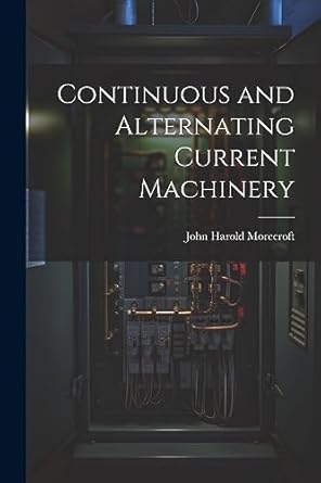 Continuous and Alternating Current Machinery: Morecroft, John Harold ...
