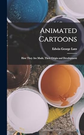 Animated Cartoons; how They are Made, Their Origin and Development ...
