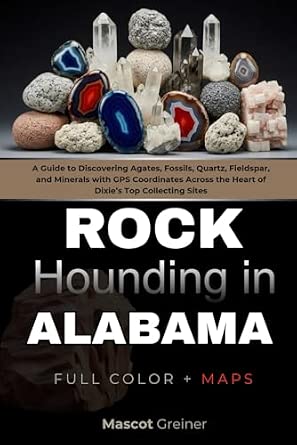 Rockhounding in Alabama (FULL-COLOR): A Guide to Discovering Agates ...