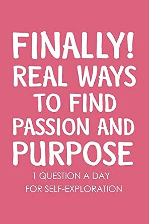 Buy Finally Real Ways to Find Passion and Purpose: Self Exploration ...