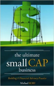 The Ultimate Small Cap Business: Building a Financial Advisory Practice ...