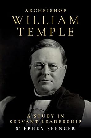 Archbishop William Temple: A Study in Servant Leadership : Spencer ...
