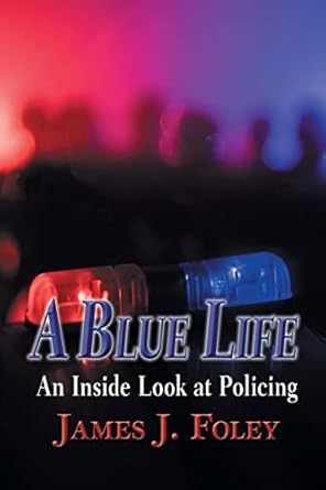 A Blue Life: An Inside Look at Policing: Foley, James J: 9798986283340 ...