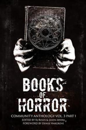 Books of Horror Community Anthology Vol. 3 part 1 : Roles, RJ, Clarke ...