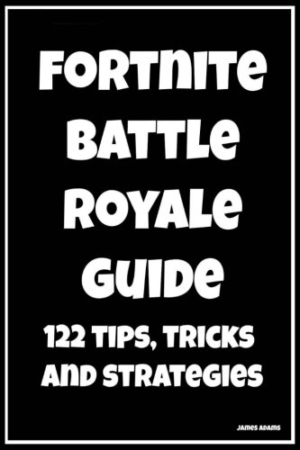 Fortnite Battle Royale Guide: 122 Tips, Tricks and Strategies: James ...