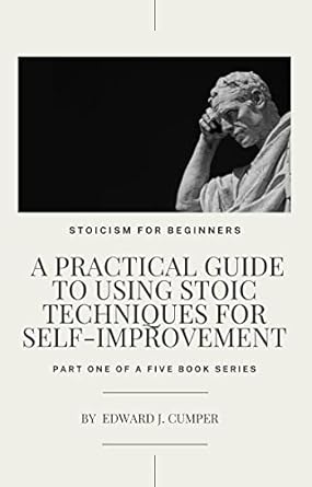 Stoicism for Beginners: A Practical Guide to Using Stoic Techniques for ...