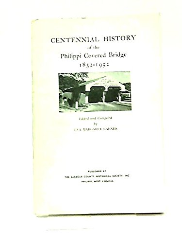 Centennial History Of The Philippi Covered Bridge 1852-1952: Carnes ...