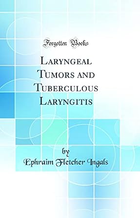 Laryngeal Tumors and Tuberculous Laryngitis (Classic Reprint): Ephraim ...