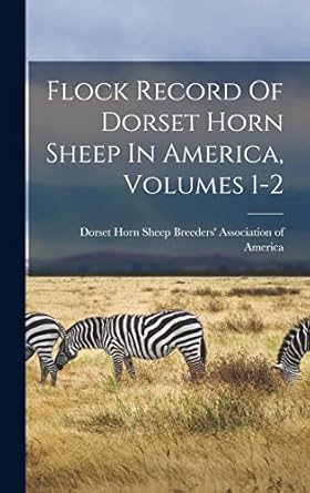 Flock Record Of Dorset Horn Sheep In America, Volumes 1-2: Dorset Horn ...