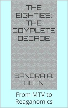 The Eighties: The Complete Decade: From MTV to Reaganomics (The Year in ...