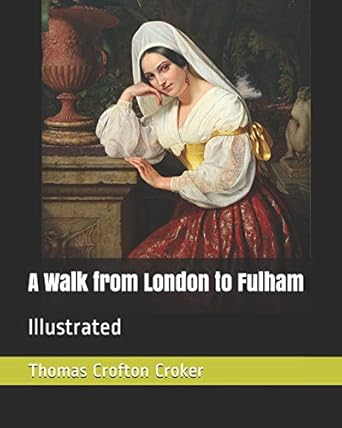 A Walk from London to Fulham: Illustrated : Croker, Thomas Crofton ...