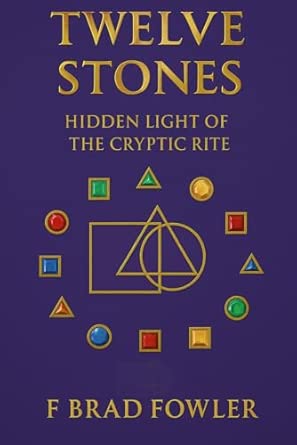 Twelve Stones: Hidden Light of the Cryptic Rite: Fowler, F Brad ...