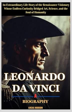 Leonardo da Vinci : A Biography: An Extraordinary Life Story of the ...