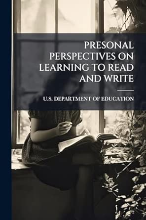 Presonal Perspectives on Learning to Read and Write: U S Department of ...