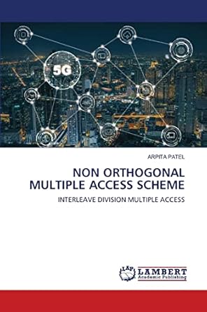 NON ORTHOGONAL MULTIPLE ACCESS SCHEME: INTERLEAVE DIVISION MULTIPLE ACCESS: Patel, Arpita ...