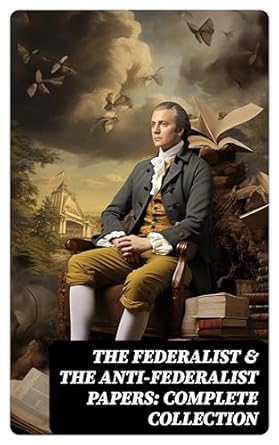 The Federalist & The Anti-Federalist Papers: Complete Collection eBook ...