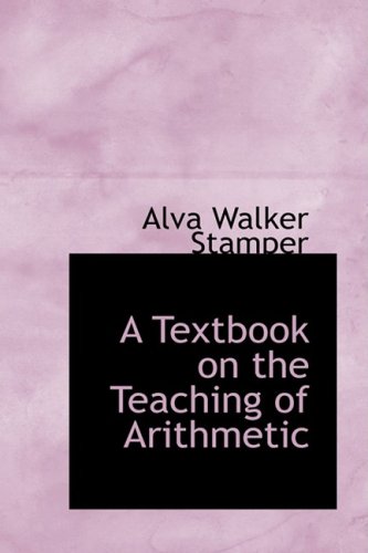 A Textbook on the Teaching of Arithmetic: Stamper, Alva Walker ...