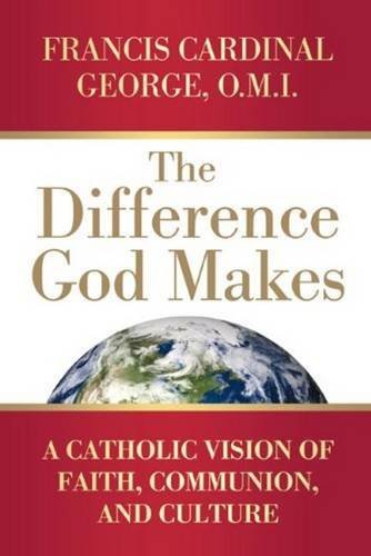 The Difference God Makes: A Catholic Vision of Faith, Communion, and ...