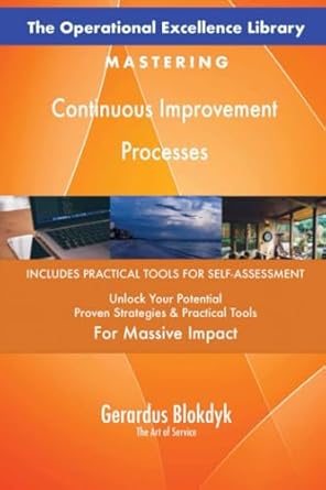 The Operational Excellence Library; Mastering Continuous Improvement Processes: Gerardus Blokdyk ...