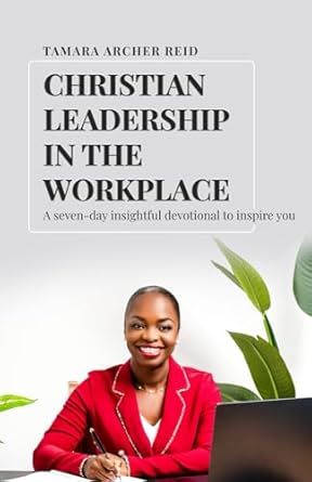 CHRISTIAN LEADERSHIP IN THE WORKPLACE: A seven-day insightful ...