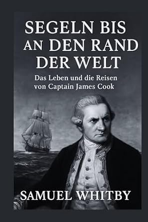 SEGELN BIS AN DEN RAND DER WELT: Das Leben und die Reisen von Captain ...