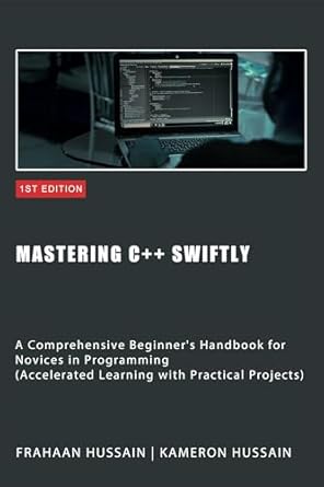 Mastering C++ Swiftly: A Comprehensive Beginner's Handbook for Novices in Programming (English ...