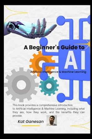 Beginner's guide to AI and Machine Learning: Ganesan, Kat: 9798375242712: Amazon.com: Books