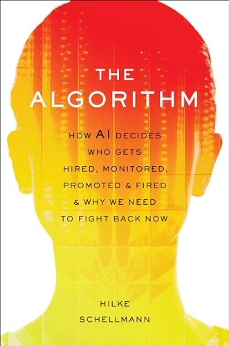 The Algorithm: How AI Decides Who Gets Hired, Monitored, Promoted, and ...