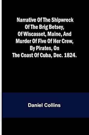 Buy Narrative of the shipwreck of the brig Betsey, of Wiscasset, Maine ...