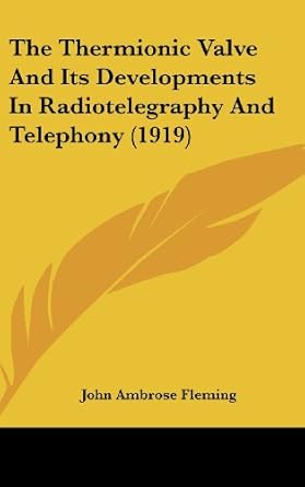 The Thermionic Valve And Its Developments In Radiotelegraphy And ...