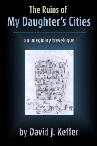 The Ruins of My Daughter's Cities: An Imaginary Travelogue: Keffer ...