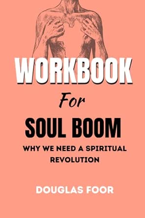 Workbook For Soul Boom: Why We Need A Spiritual Revolution: Foor ...