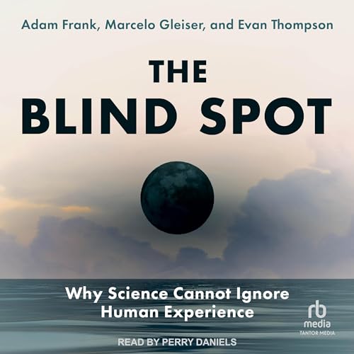 The Blind Spot: Why Science Cannot Ignore Human Experience (Audio ...
