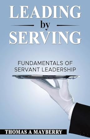 Leading by Serving: Fundamentals of Servant Leadership: Mayberry ...