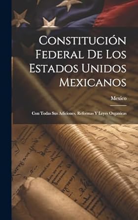 Constitución Federal De Los Estados Unidos Mexicanos: Con Todas Sus ...