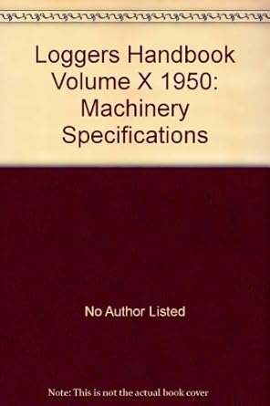 Loggers Handbook Volume X 1950: Machinery Specifications: No Author ...