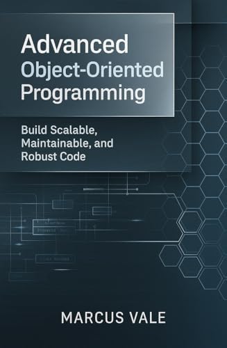 Advanced Object-Oriented Programming: Build Scalable, Maintainable, and Robust Code eBook : Vale ...